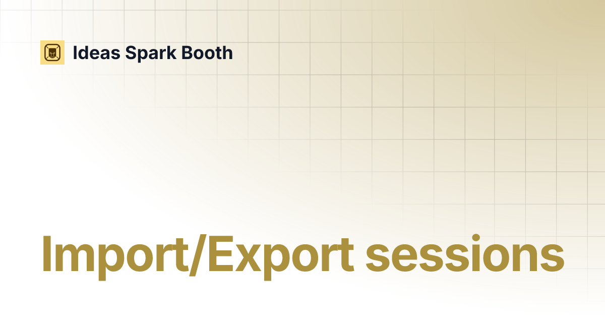 Import/Export sessions | Ideas Spark Booth